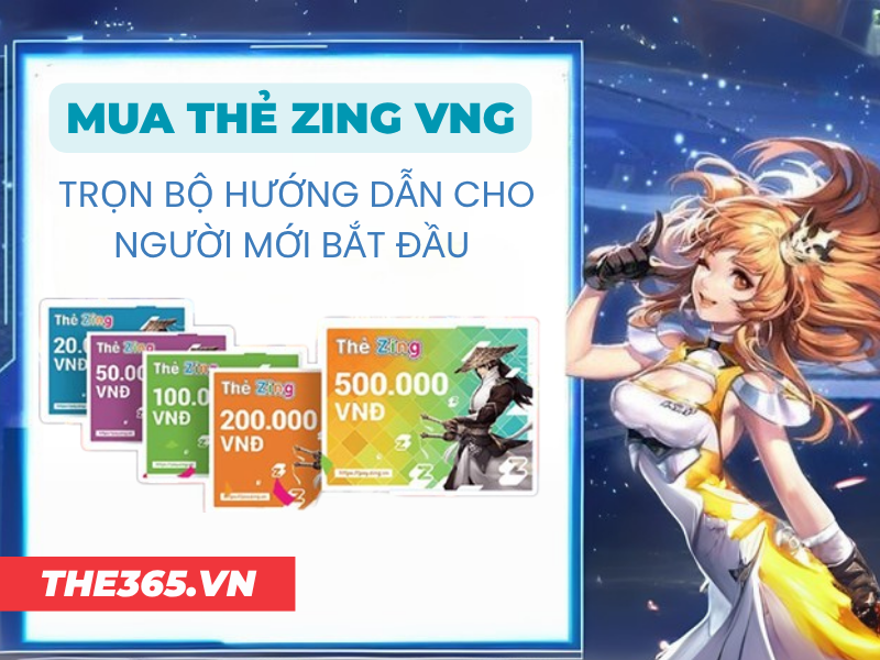 Mua thẻ Zing VNG: Trọn bộ hướng dẫn cho người mới bắt đầu